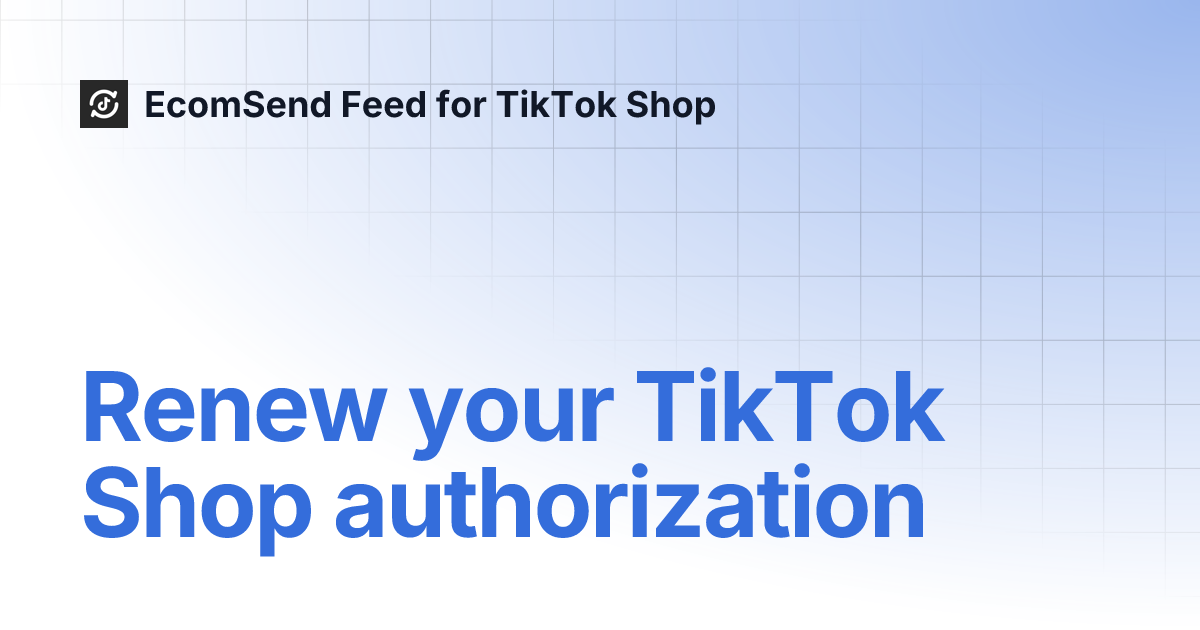 Renew your TikTok Shop authorization | EcomSend Feed for TikTok Shop Renew your TikTok Shop authorization | EcomSend Feed for TikTok Shop